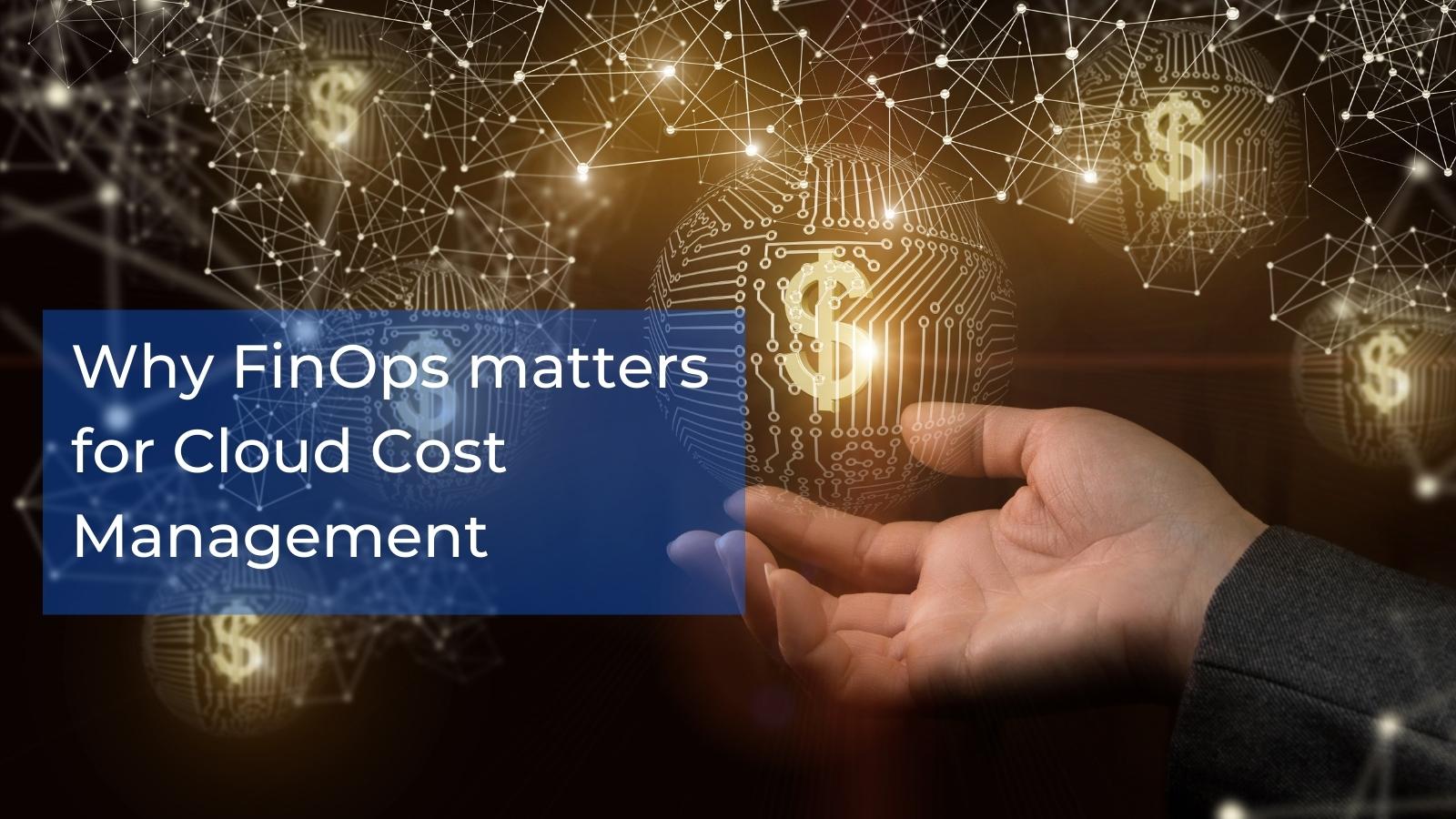 Why FinOps matters for Cloud Cost Management